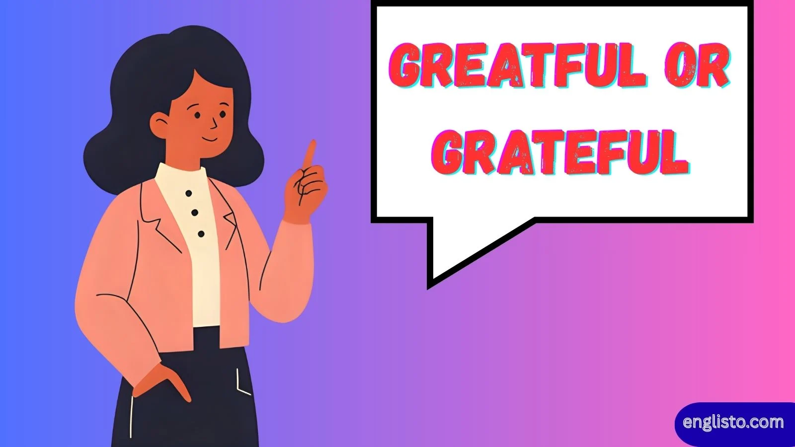 Greatful or Grateful: The Right Spelling, Meaning, and Usage Explained